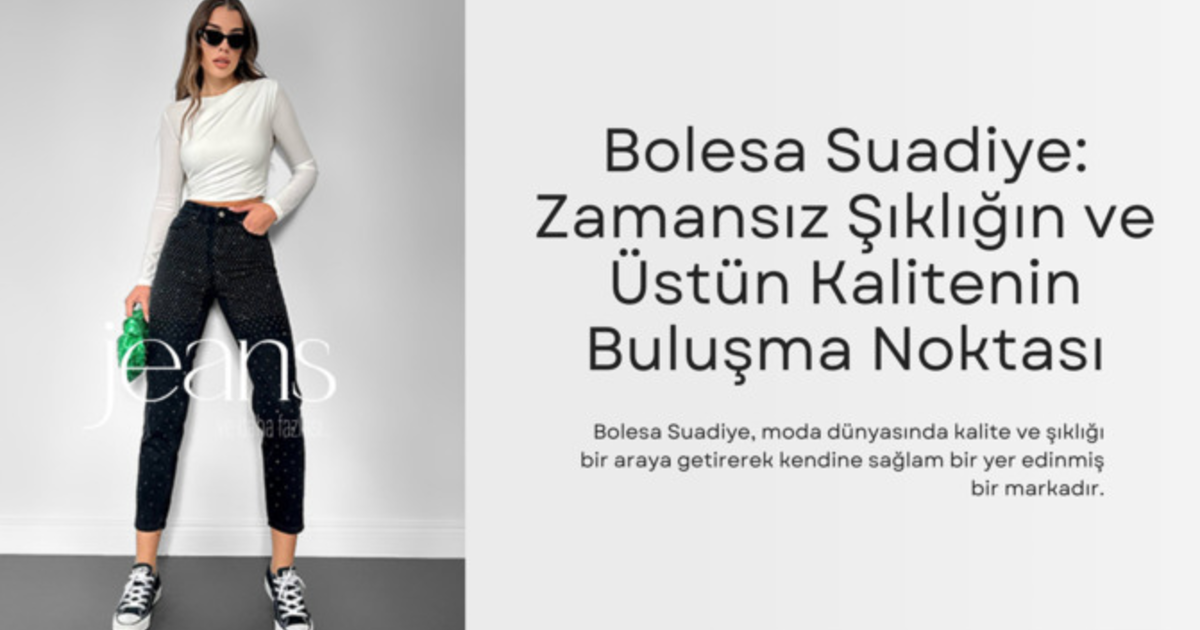 Bolesa Suadiye: Zamansız Şıklığın ve Kalitenin Buluşma Noktası ...
