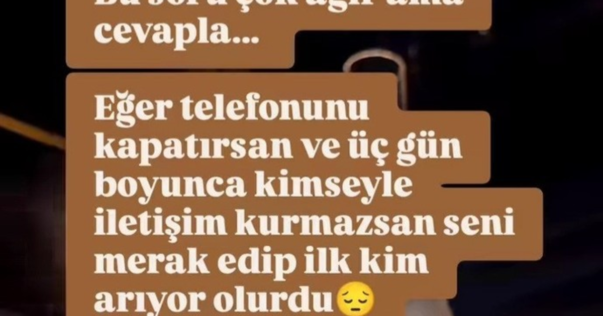 Telefonunuzu 3 günlüğüne kapatsanız sizi en çok kim merak eder ...